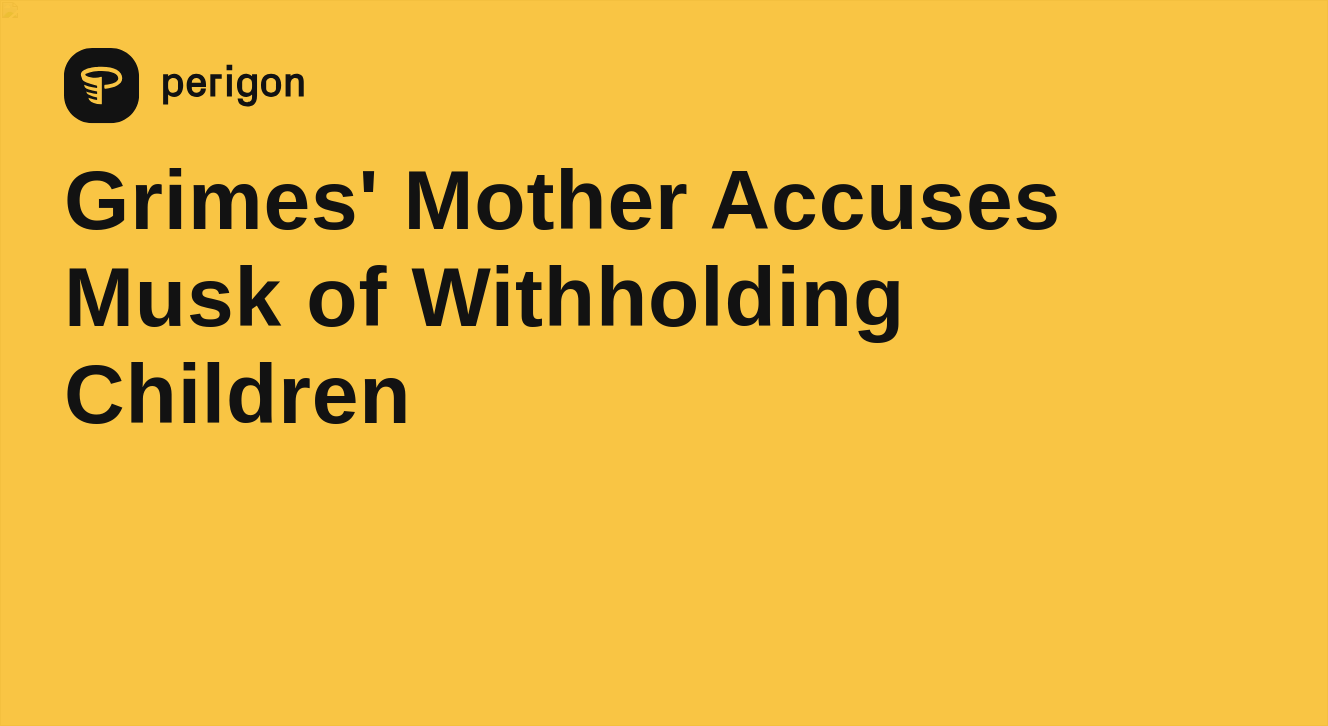 Grimes' Mother Accuses Musk of Withholding Children | Perigon