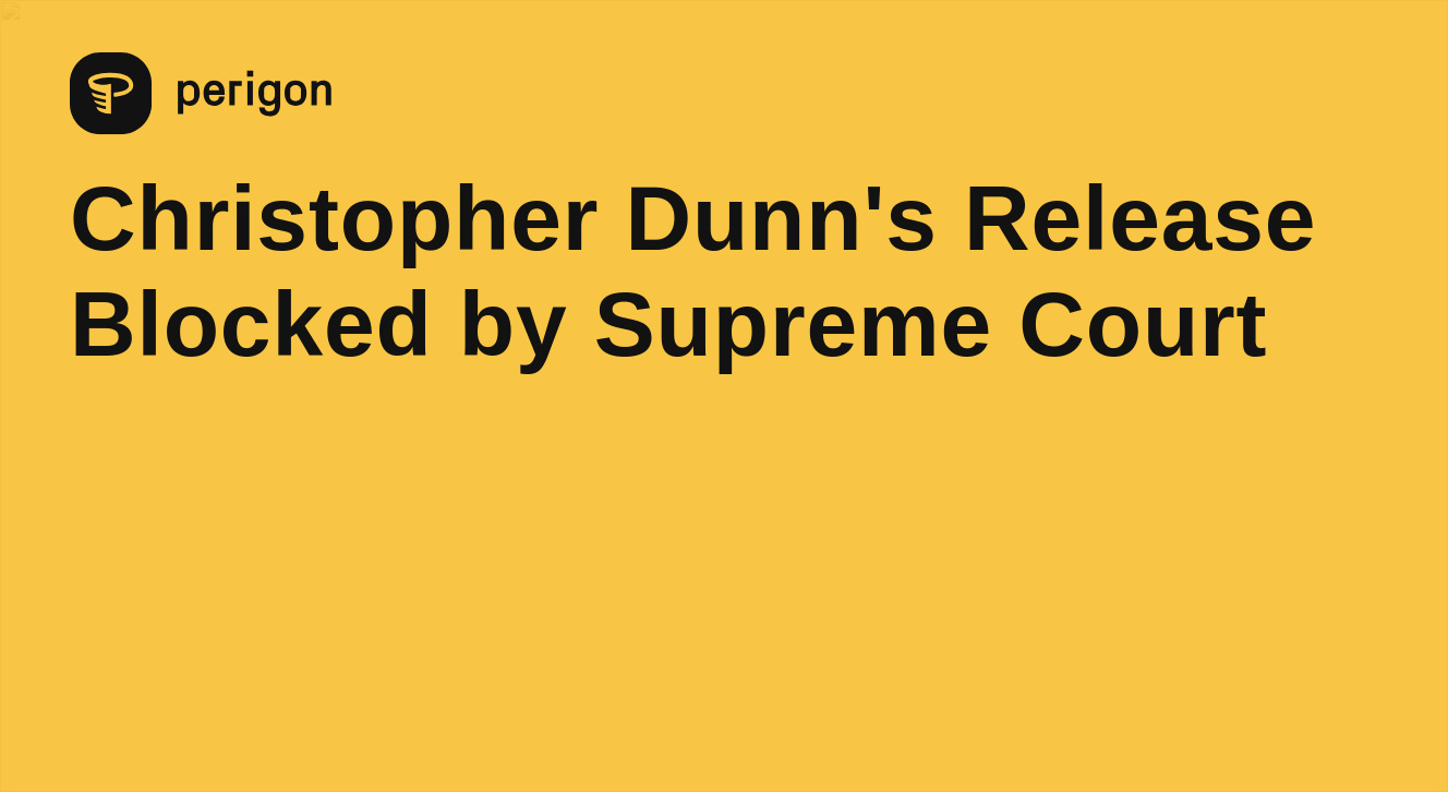 Christopher Dunn's Release Blocked by Supreme Court | Perigon