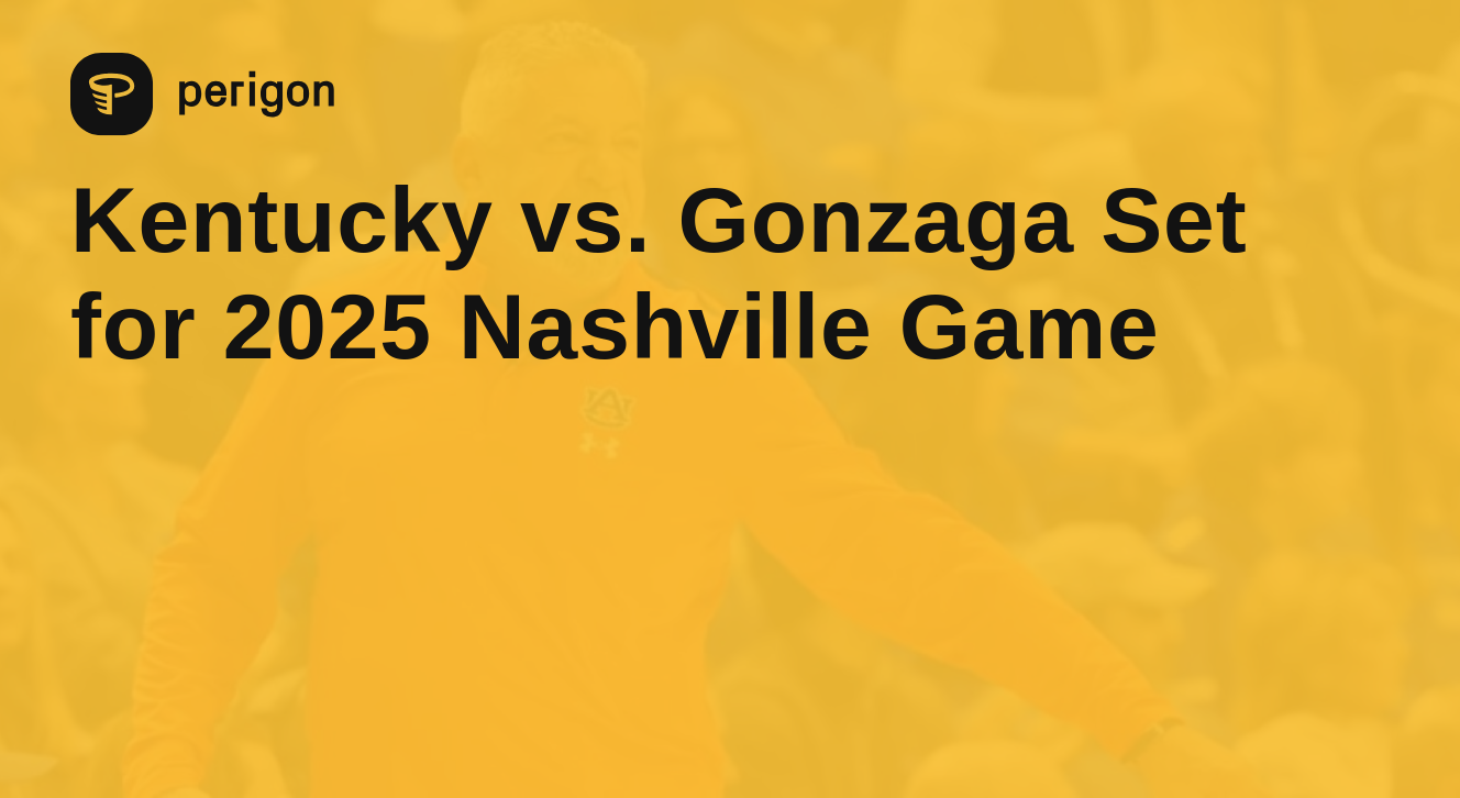 Kentucky vs. Gonzaga Set for 2025 Nashville Game | Perigon