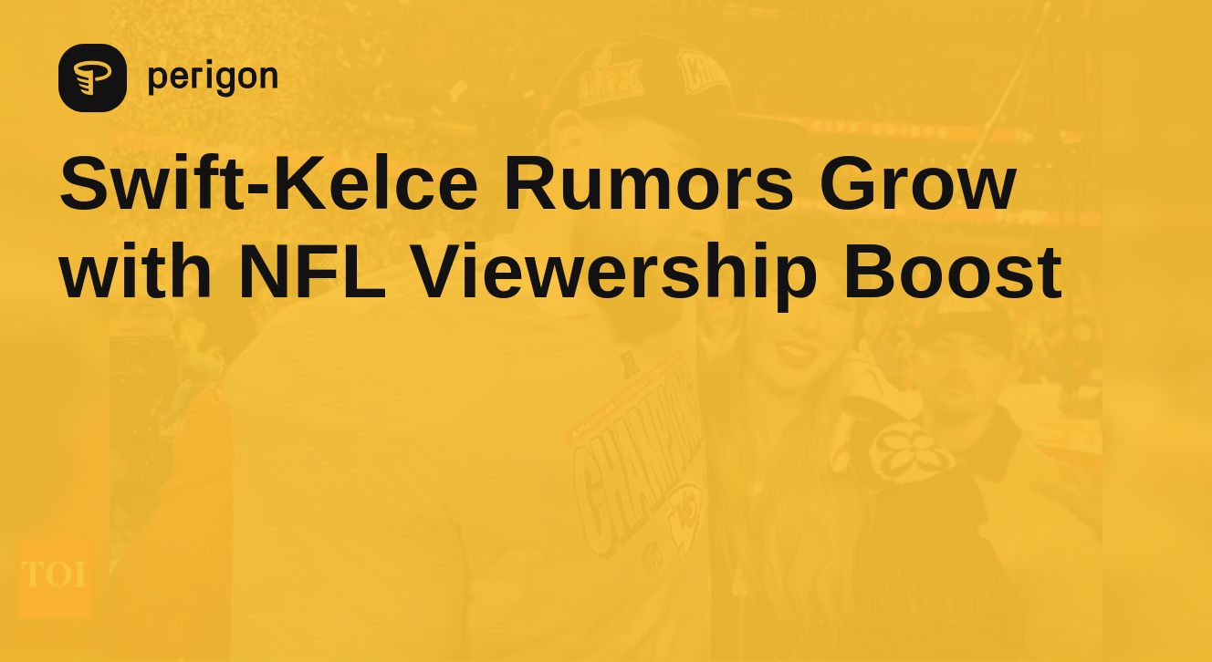 Swift-Kelce Rumors Grow with NFL Viewership Boost | Perigon