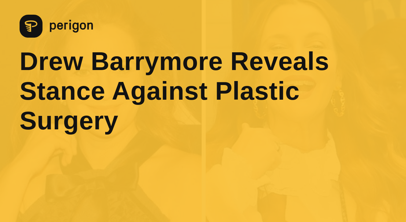 Drew Barrymore Reveals Stance Against Plastic Surgery | Perigon