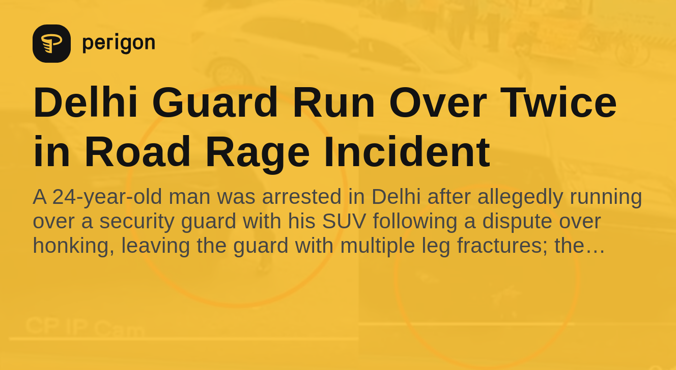 Delhi Guard Run Over Twice in Road Rage Incident | Perigon