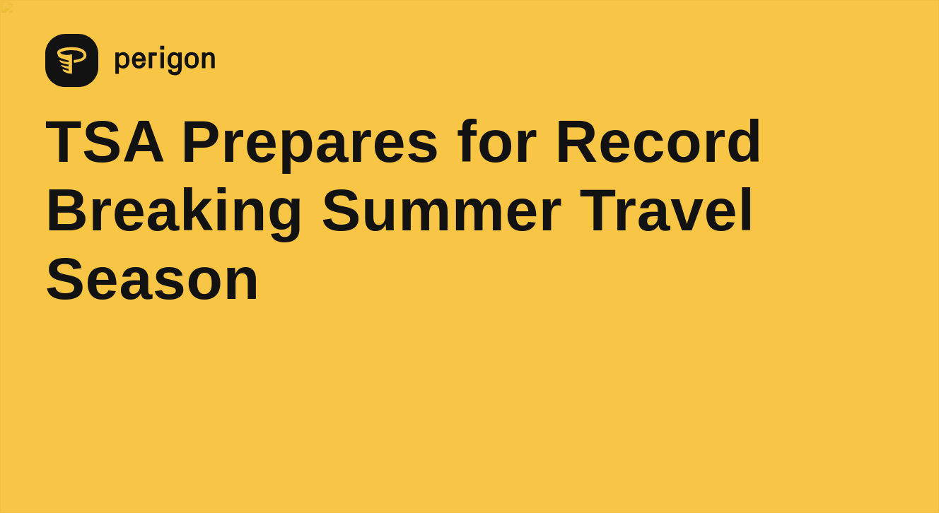 TSA Prepares for Record Breaking Summer Travel Season | Perigon