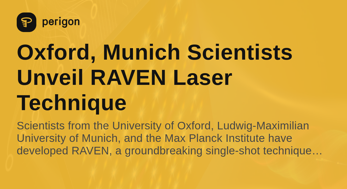 Oxford, Munich Scientists Unveil RAVEN Laser Technique | Perigon