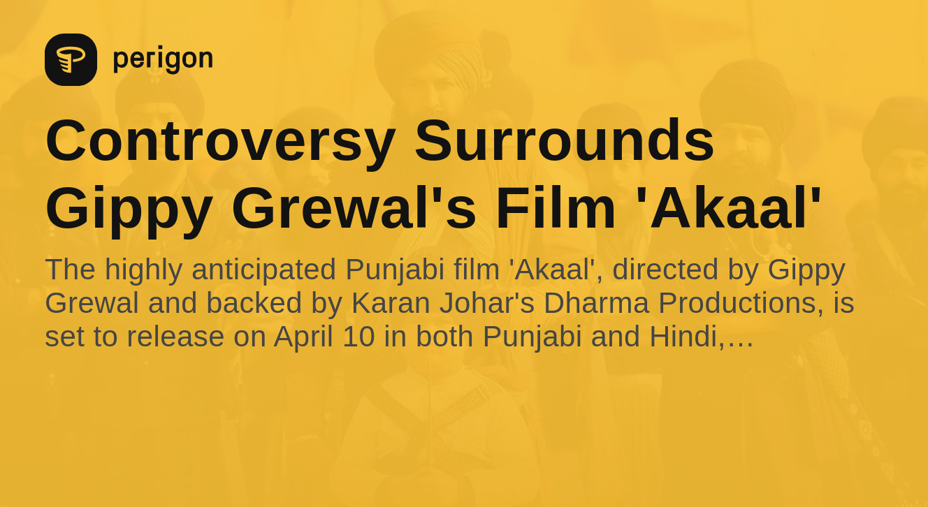Controversy Surrounds Gippy Grewal's Film 'Akaal' | Perigon