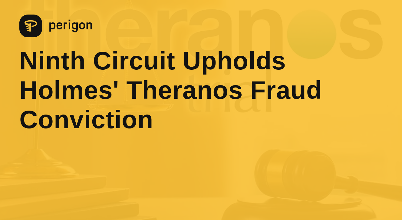 Ninth Circuit Upholds Holmes' Theranos Fraud Conviction | Perigon