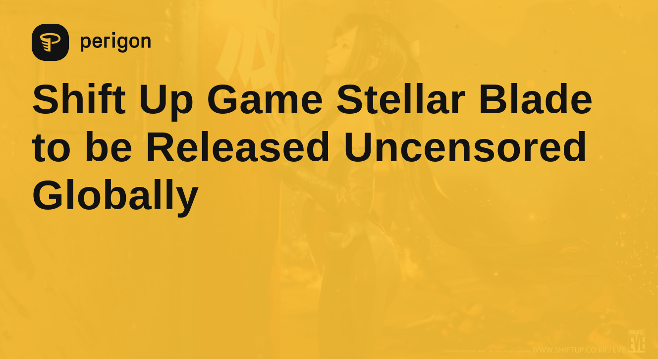 Shift Up Game Stellar Blade To Be Released Uncensored Globally Perigon