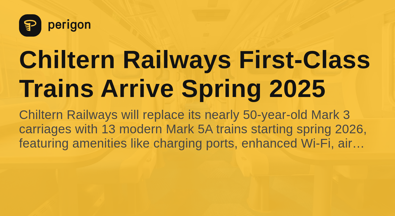 Chiltern Railways First-Class Trains Arrive Spring 2025 | Perigon