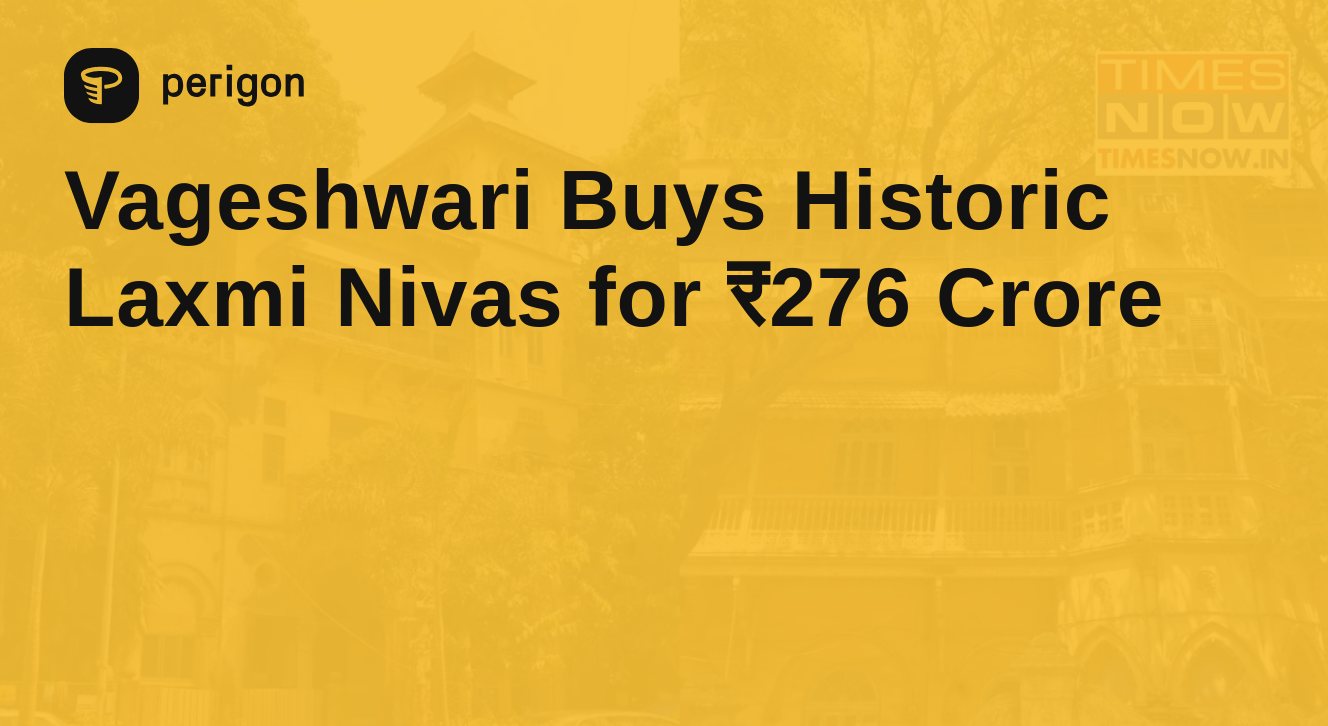 Vageshwari Buys Historic Laxmi Nivas for ₹276 Crore | Perigon