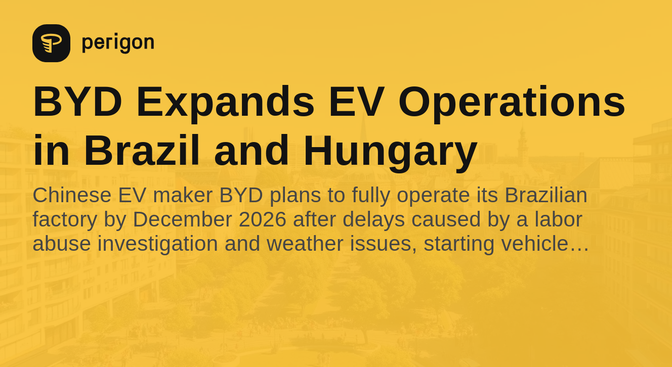 BYD Expands EV Operations in Brazil and Hungary | Perigon