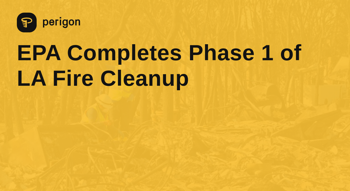 EPA Completes Phase 1 of LA Fire Cleanup | Perigon