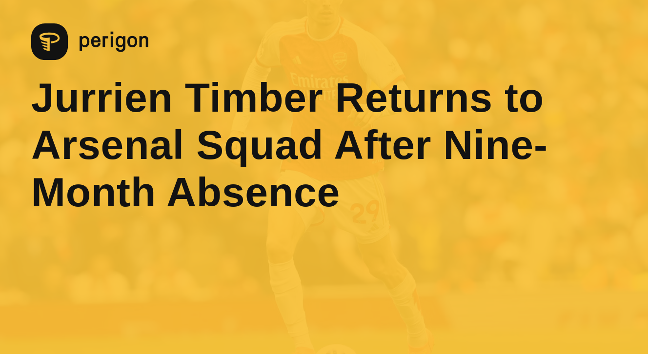 Jurrien Timber Returns to Arsenal Squad After Nine-Month Absence | Perigon