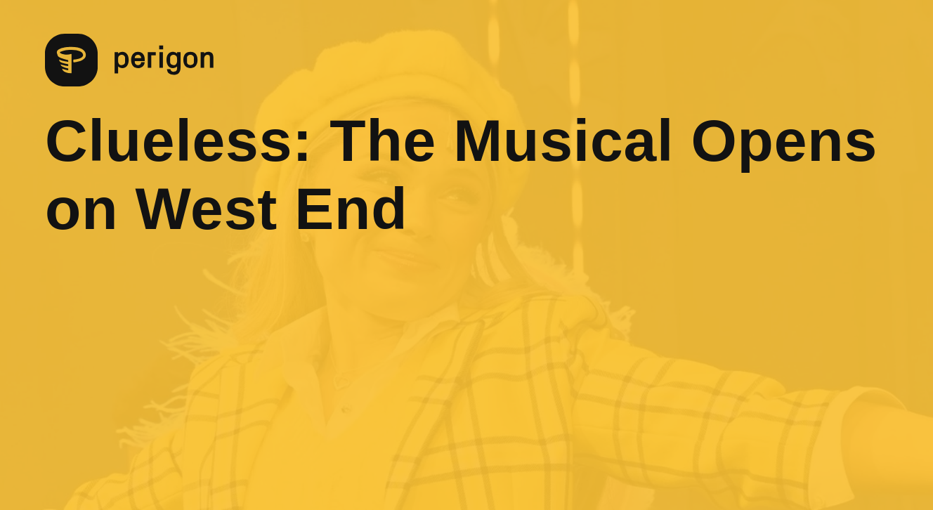 Clueless: The Musical Opens on West End | Perigon