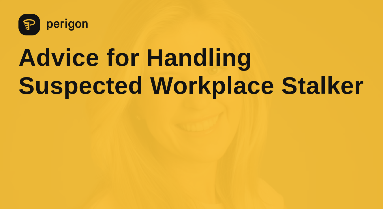 Advice for Handling Suspected Workplace Stalker | Perigon