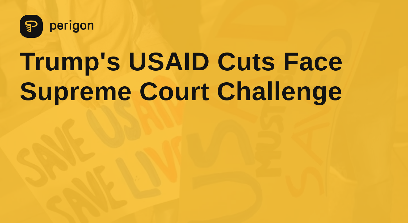 Trump's USAID Cuts Face Supreme Court Challenge | Perigon