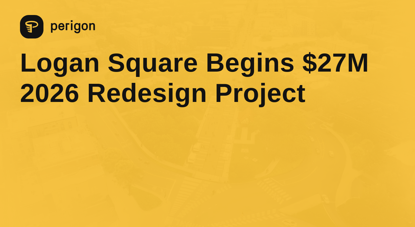 Logan Square Begins $27M 2026 Redesign Project | Perigon