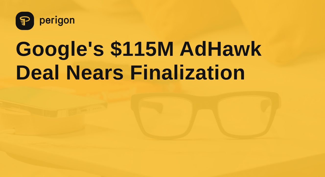Google's $115M AdHawk Deal Nears Finalization | Perigon