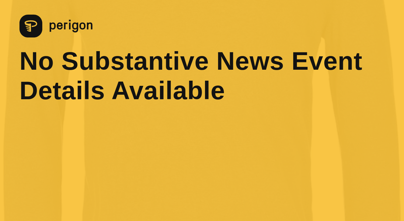 No Substantive News Event Details Available | Perigon
