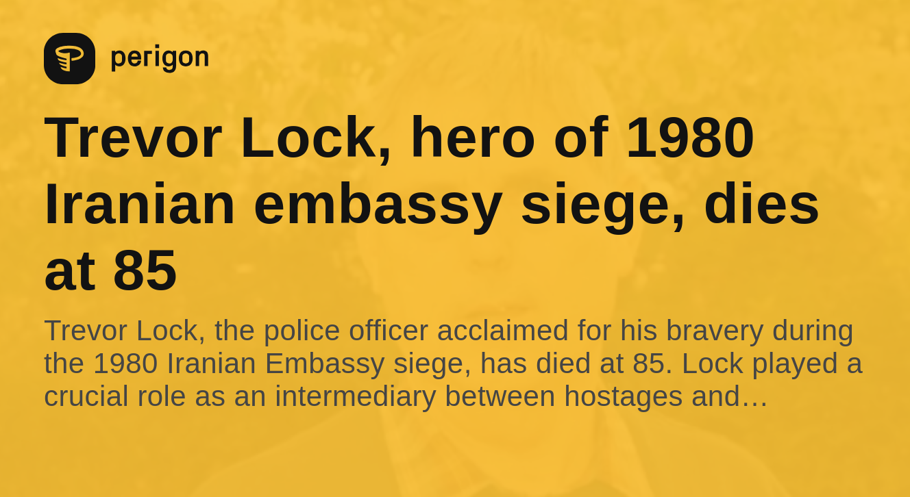 Trevor Lock, hero of 1980 Iranian embassy siege, dies at 85 | Perigon