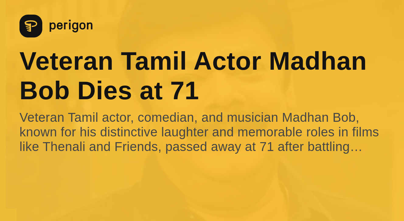 Veteran Tamil Actor Madhan Bob Dies at 71 | Perigon
