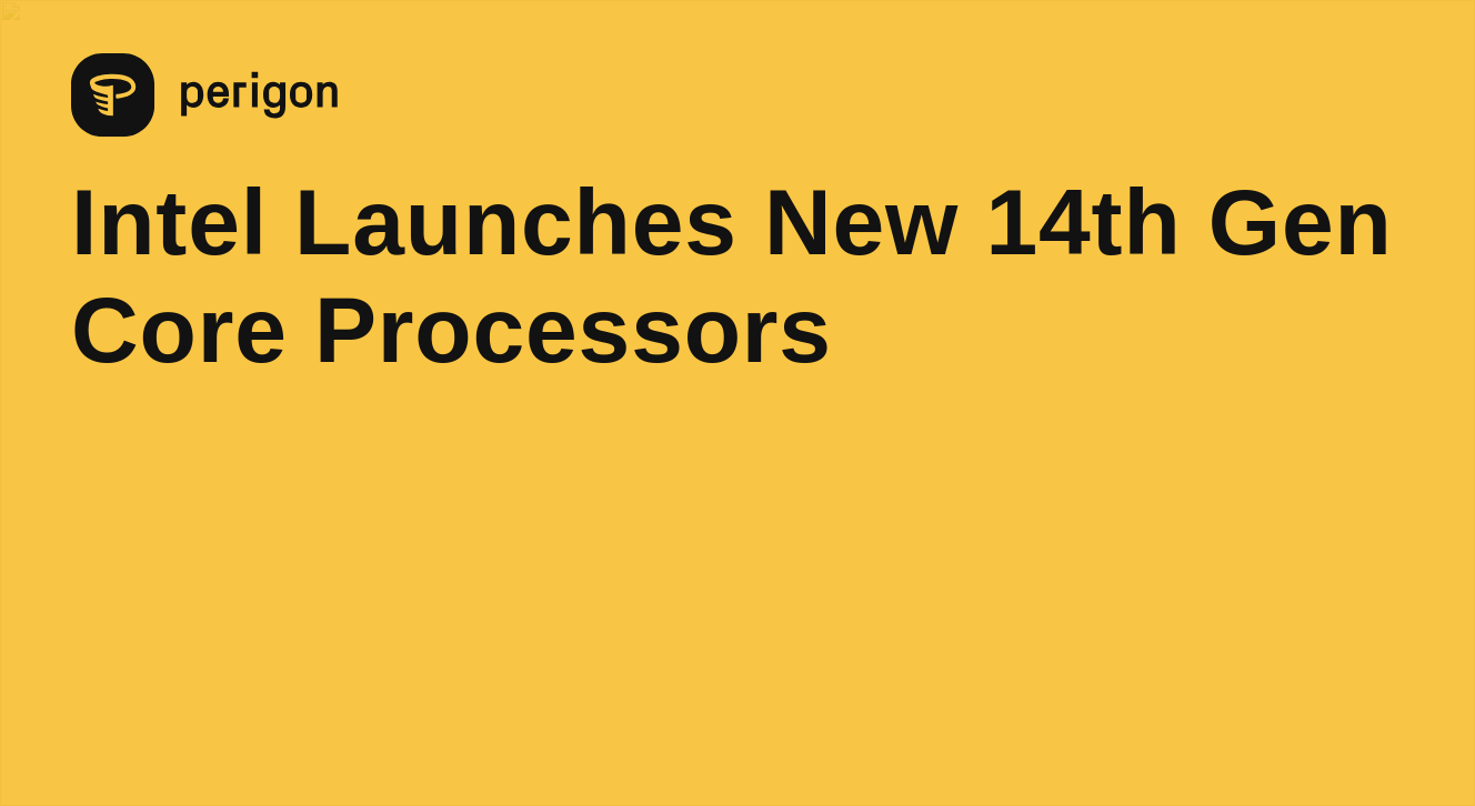 Intel Launches New 14th Gen Core Processors | Perigon