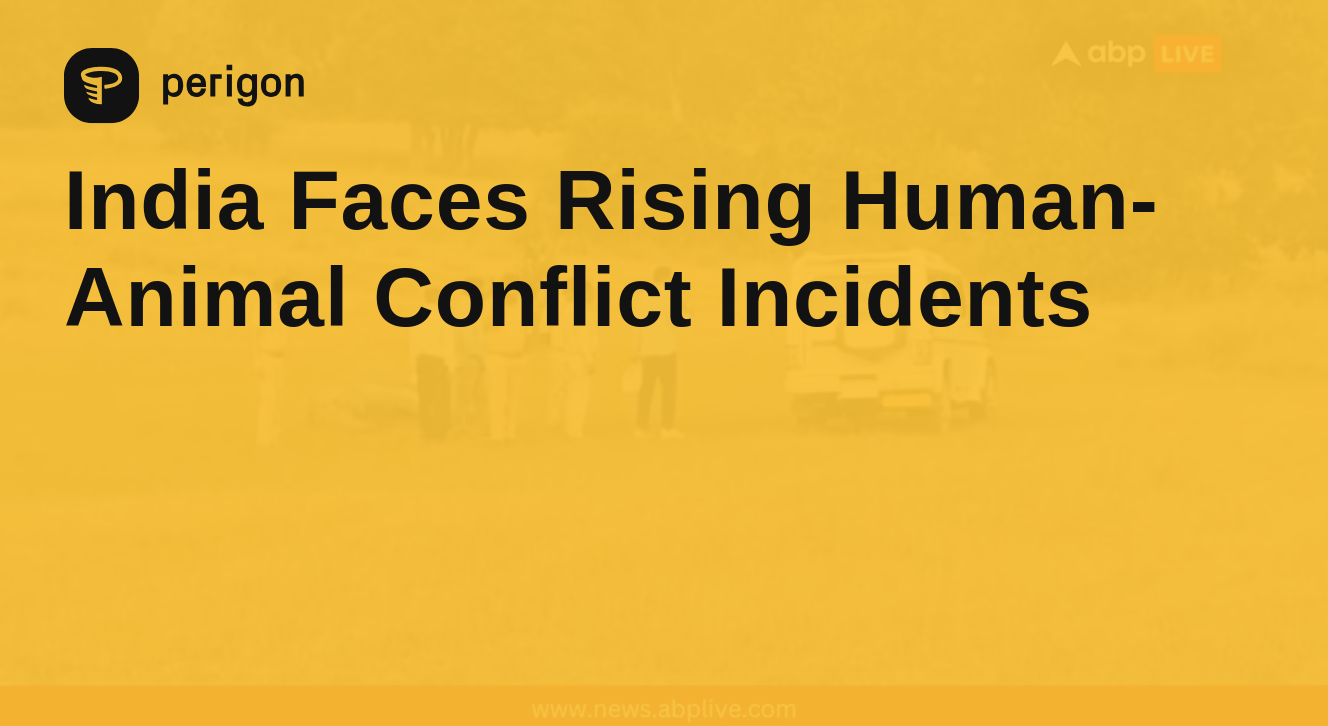 India Faces Rising Human-Animal Conflict Incidents | Perigon