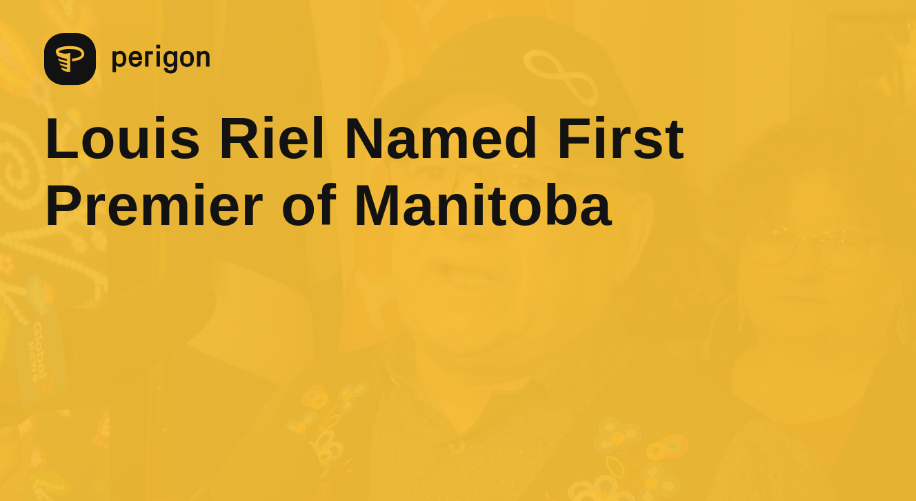 Louis Riel Named First Premier of Manitoba | Perigon