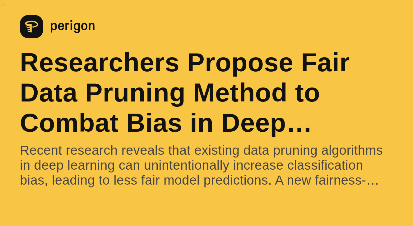 Researchers Propose Fair Data Pruning Method to Combat Bias in Deep Learning | Perigon
