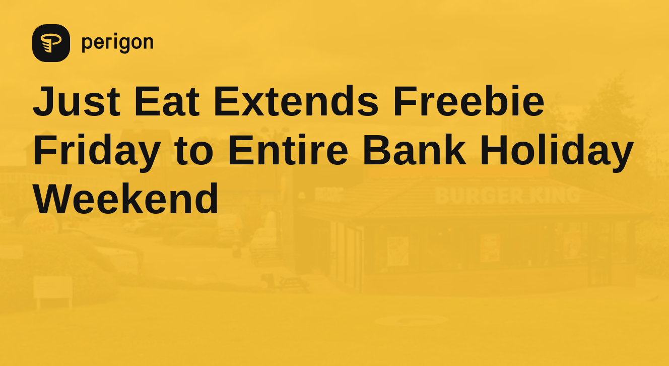 Just Eat Extends Freebie Friday to Entire Bank Holiday Weekend | Perigon