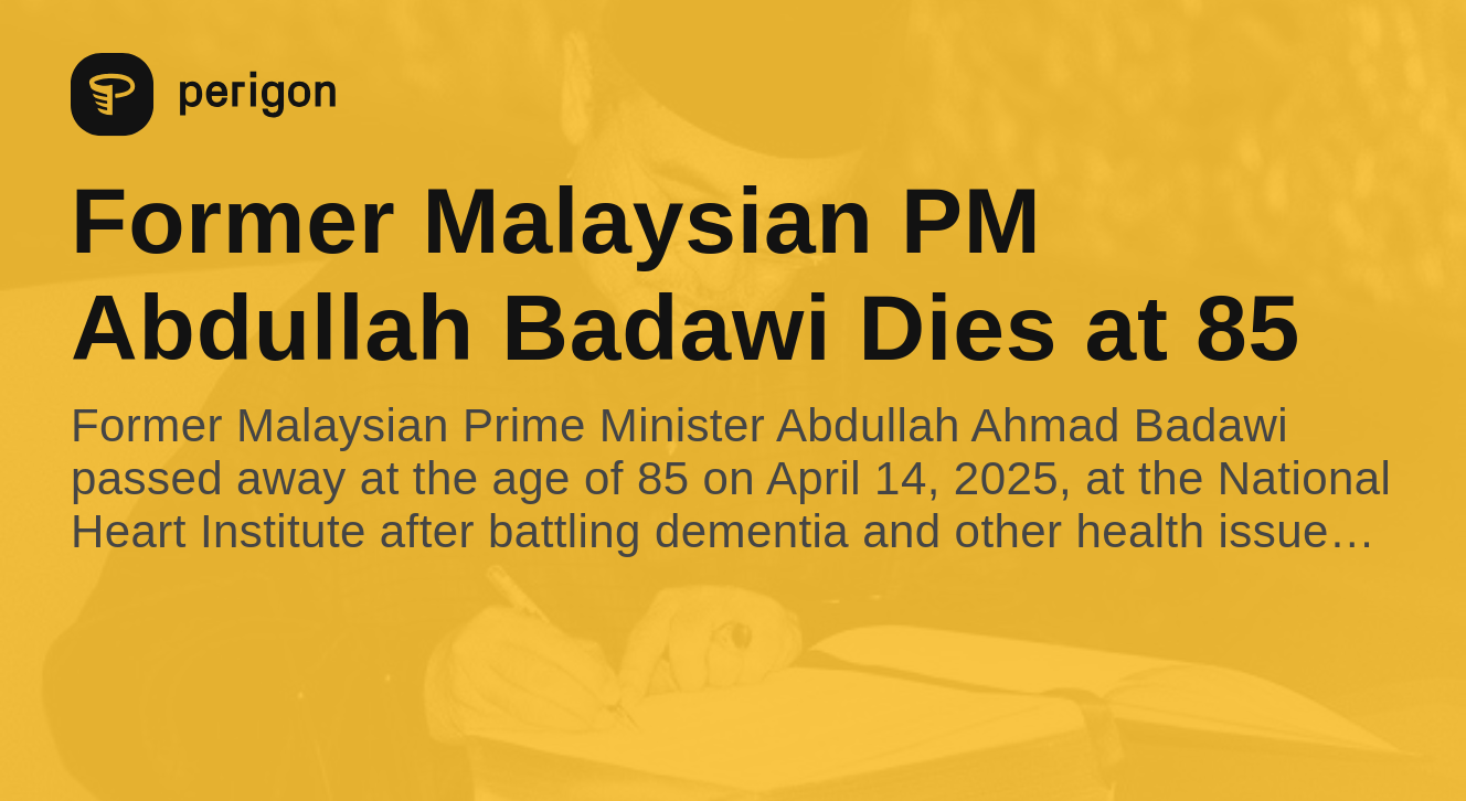 Former Malaysian PM Abdullah Badawi Dies at 85 | Perigon