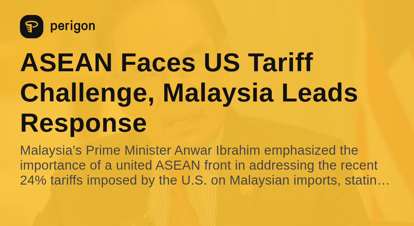 ASEAN Faces US Tariff Challenge, Malaysia Leads Response | Perigon