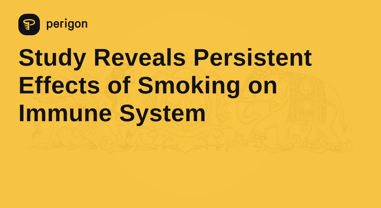 Study Reveals Persistent Effects of Smoking on Immune System | Perigon