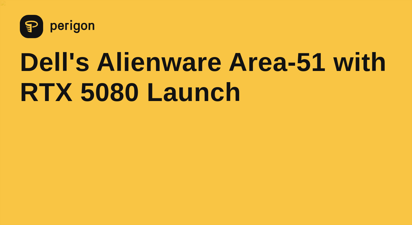 Dell's Alienware Area-51 with RTX 5080 Launch | Perigon