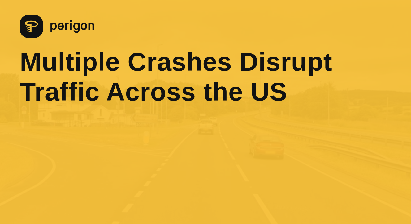 Multiple Crashes Disrupt Traffic Across the US | Perigon