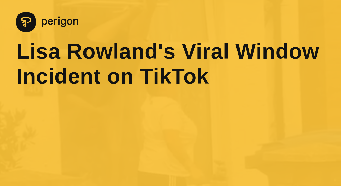 Lisa Rowland's Viral Window Incident on TikTok | Perigon