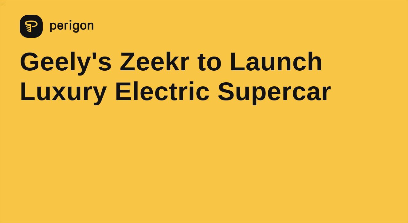 Geely's Zeekr to Launch Luxury Electric Supercar | Perigon