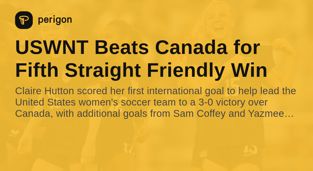 USWNT Beats Canada for Fifth Straight Friendly Win | Perigon