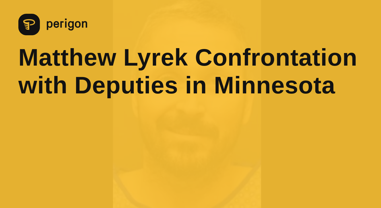 Matthew Lyrek Confrontation with Deputies in Minnesota | Perigon