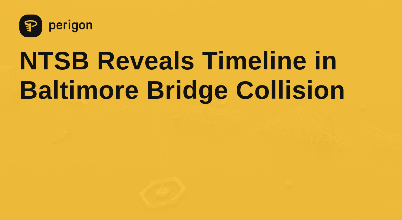 NTSB Reveals Timeline in Baltimore Bridge Collision | Perigon