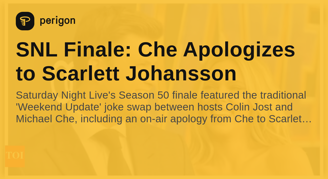 SNL Finale: Che Apologizes to Scarlett Johansson | Perigon