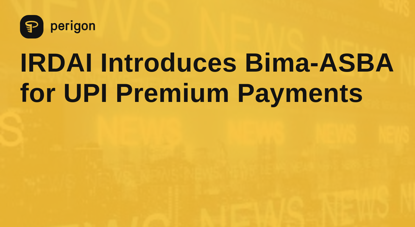 IRDAI Introduces Bima-ASBA for UPI Premium Payments | Perigon