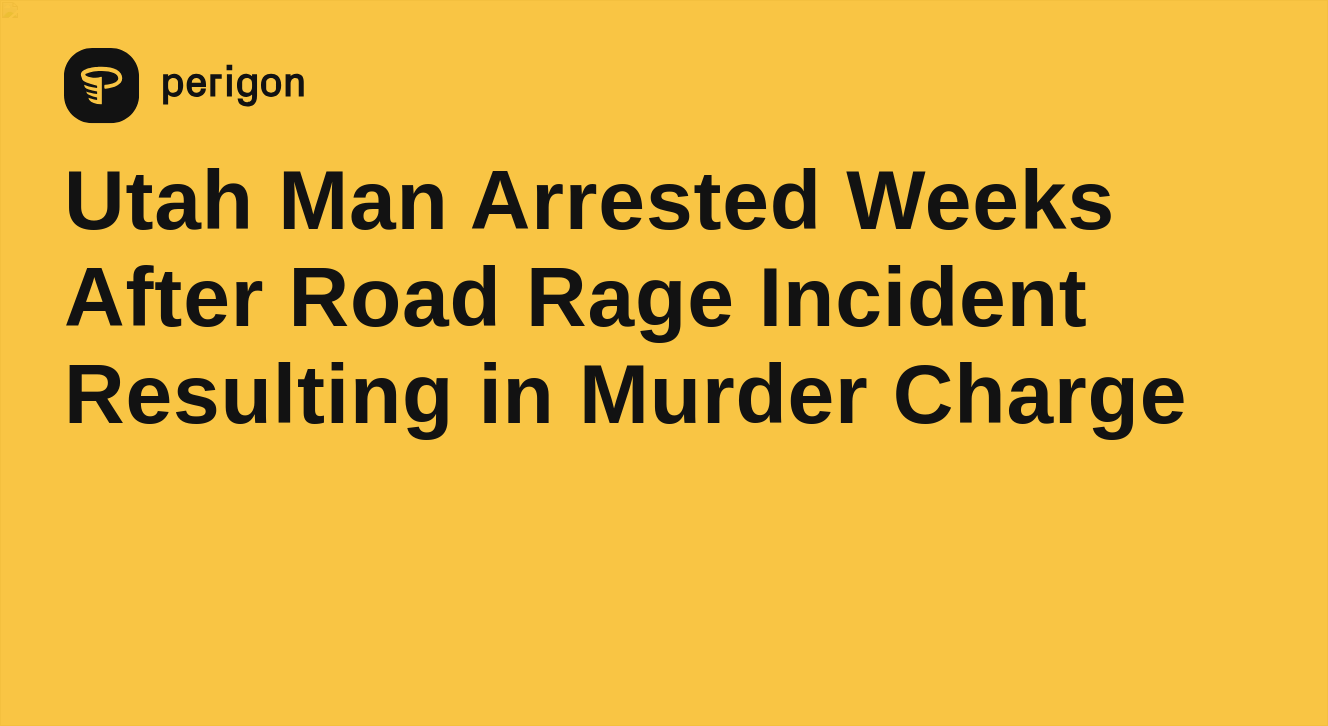 Utah Man Arrested Weeks After Road Rage Incident Resulting in Murder ...