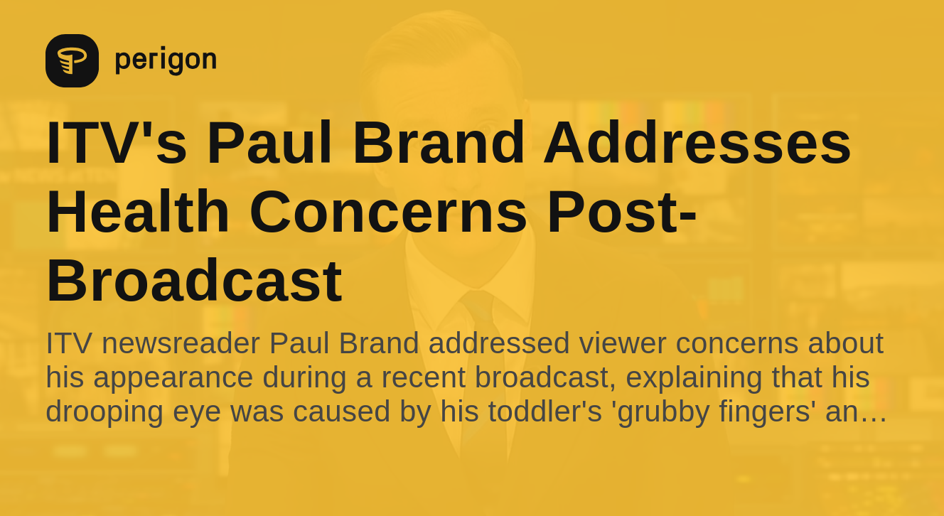 ITV's Paul Brand Addresses Health Concerns Post-Broadcast | Perigon