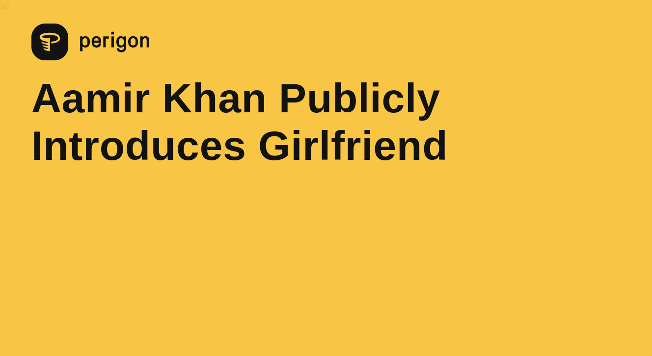 Aamir Khan Publicly Introduces Girlfriend | Perigon