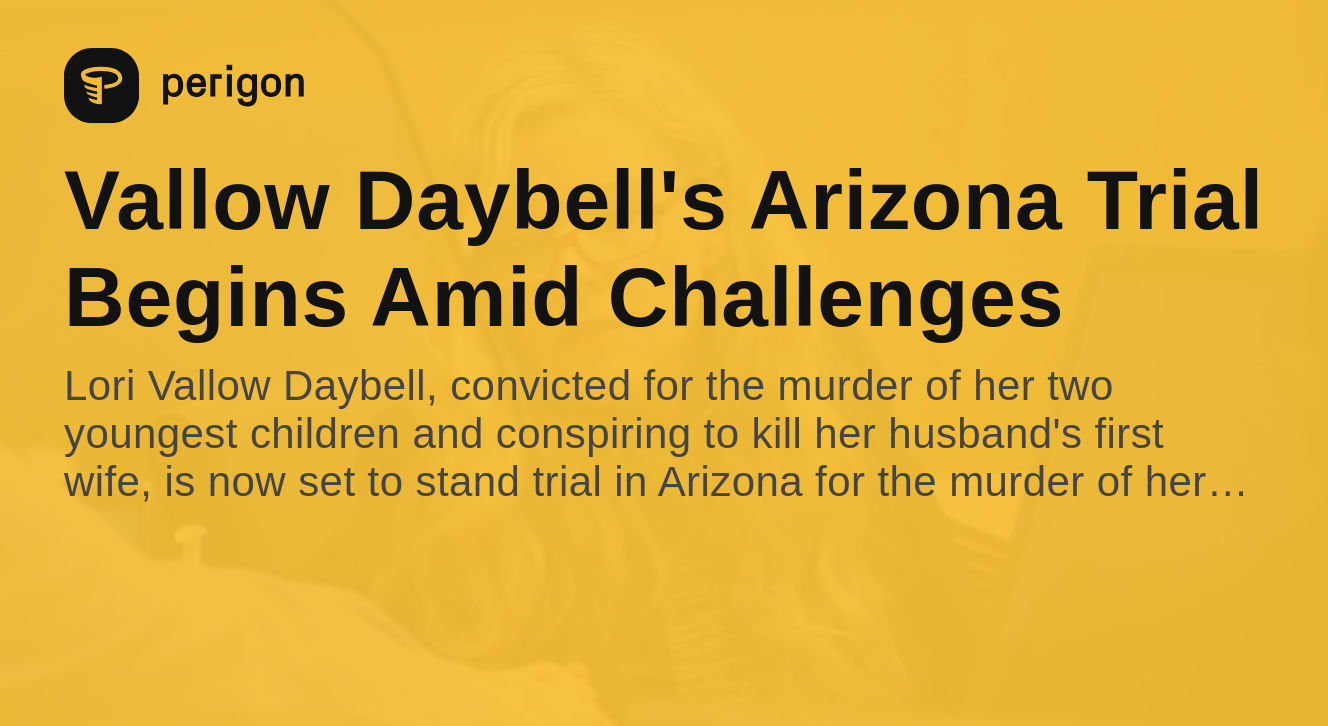Vallow Daybell's Arizona Trial Begins Amid Challenges | Perigon