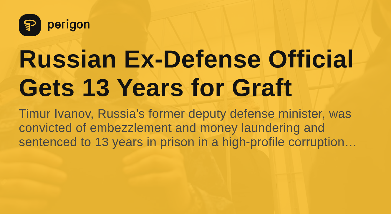 Russian Ex-Defense Official Gets 13 Years for Graft | Perigon