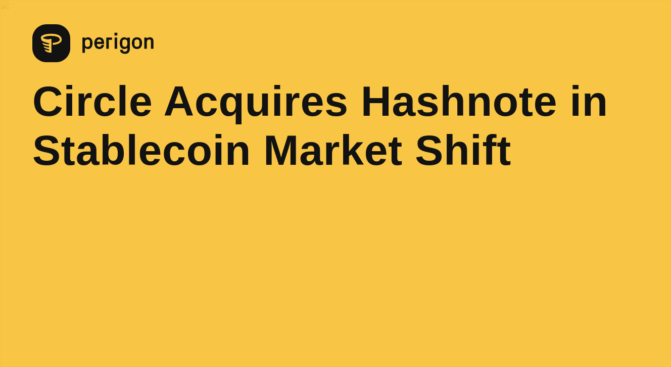 Circle Acquires Hashnote in Stablecoin Market Shift | Perigon