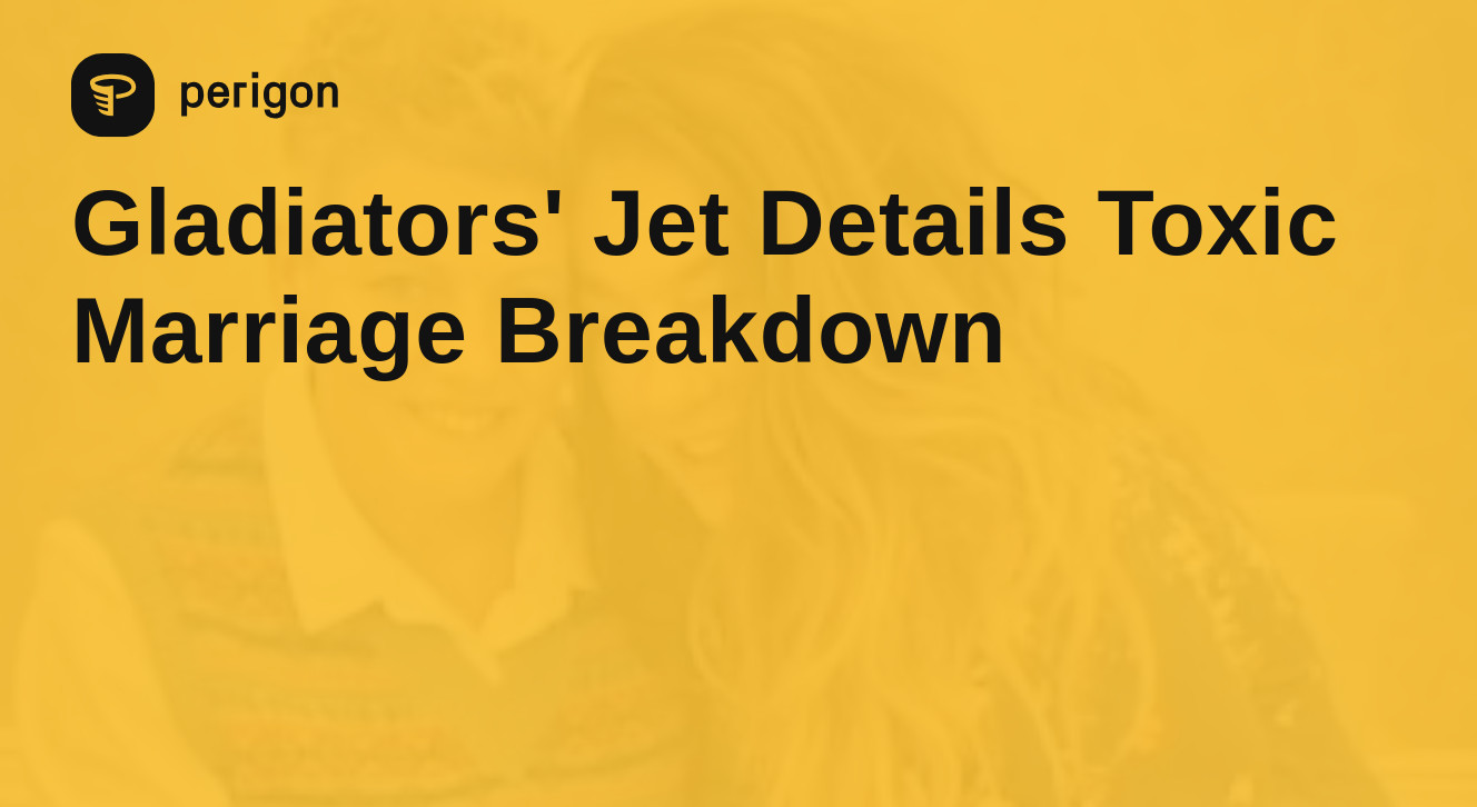 Gladiators' Jet Details Toxic Marriage Breakdown | Perigon
