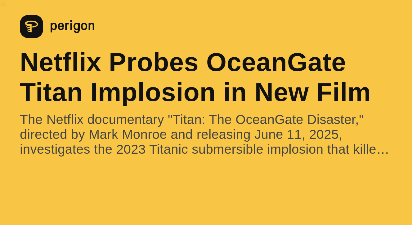 Netflix Probes OceanGate Titan Implosion in New Film | Perigon