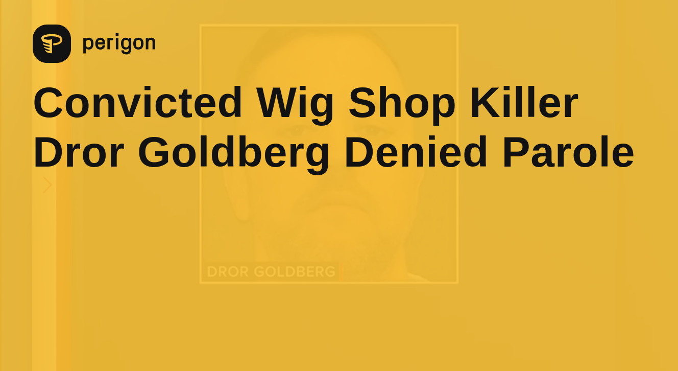 Convicted Wig Shop Killer Dror Goldberg Denied Parole | Perigon